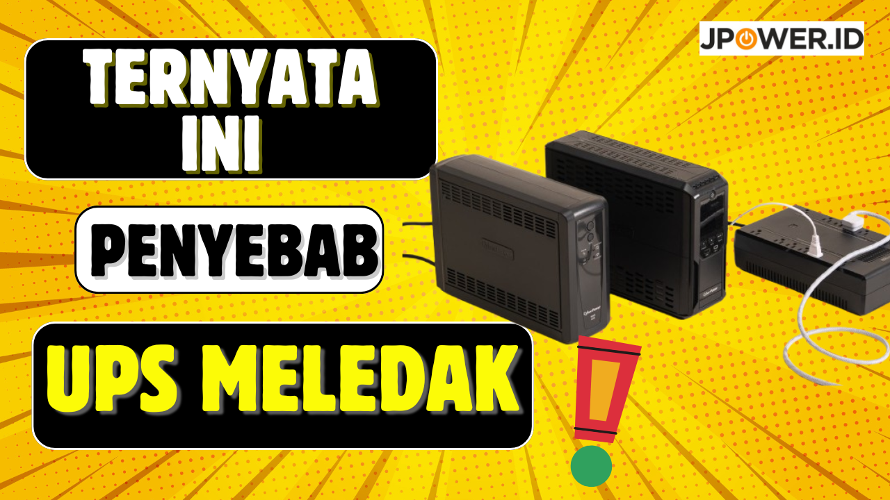 Benarkah UPS Bisa Meledak? Ini Fakta dan Penyebabnya! - jPower